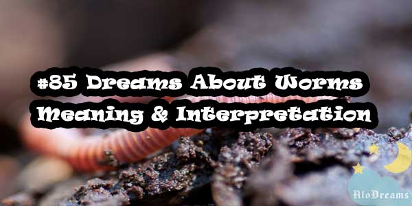 #85 Dreams About Worms : Meaning & Interpretation
