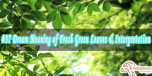 37 Dream Meaning Of Fresh Green Leaves Interpretation 37-dream-meaning-of-fresh-green-leaves-interpretation
