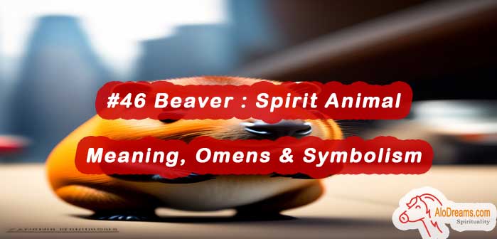 #46 Beaver : Spirit Animal – Meaning, Omens & Symbolism
