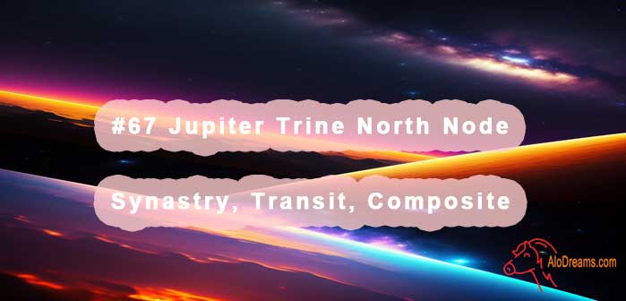 #67 Jupiter Trine North Node – Synastry, Transit, Composite