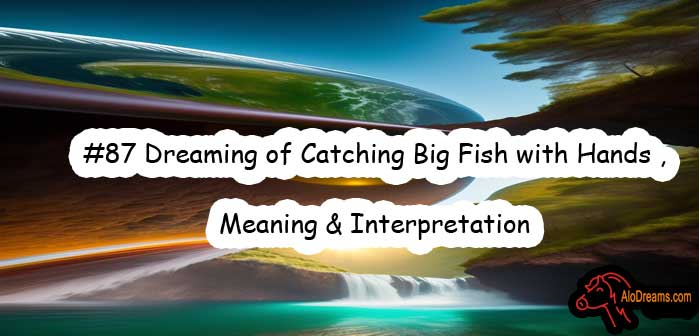 #87 Dreaming of Catching Big Fish with Hands , Meaning & Interpretation